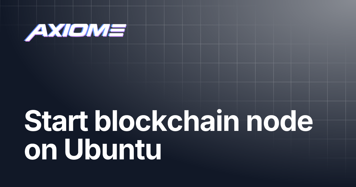 Start blockchain node on Ubuntu | Axiome Docs